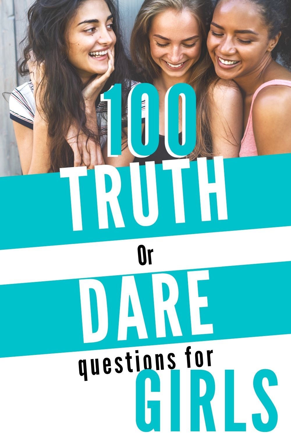 100 Truth Or Dare Questions for Girls That Will Make Everyone Laugh!